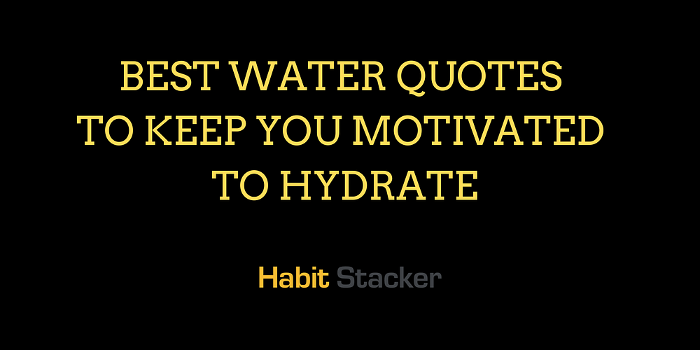 20 Best Water Quotes to Keep You Motivated to Hydrate | Habit Stacker